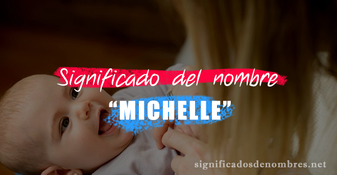 ¿Cuál es el significado de Michelle? - Significados de Nombres